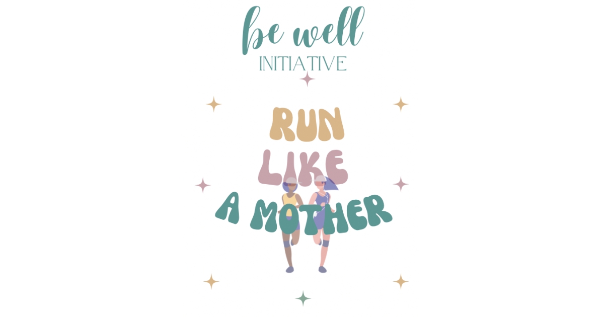 Be Well Initiative- Run Like A Mother