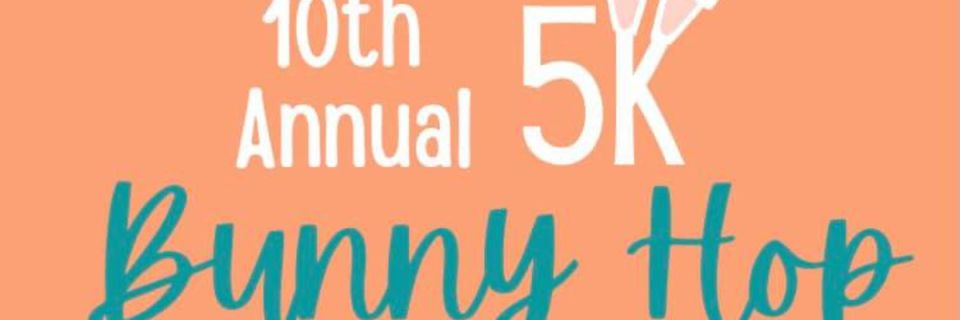 10th Annual Bunny Hop 5K & Fun Run